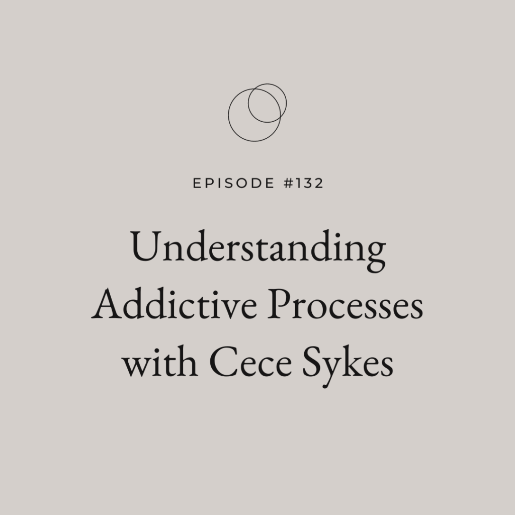 #132 Understanding Addictive Processes with Cece Sykes | her Self ...